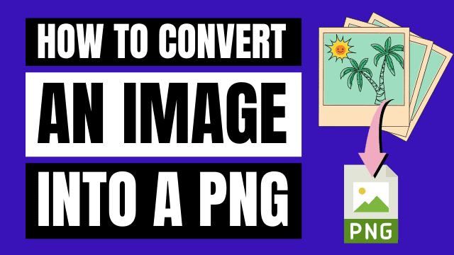 4 Steps to Turn an Image Into a PNG | Tips & Tools